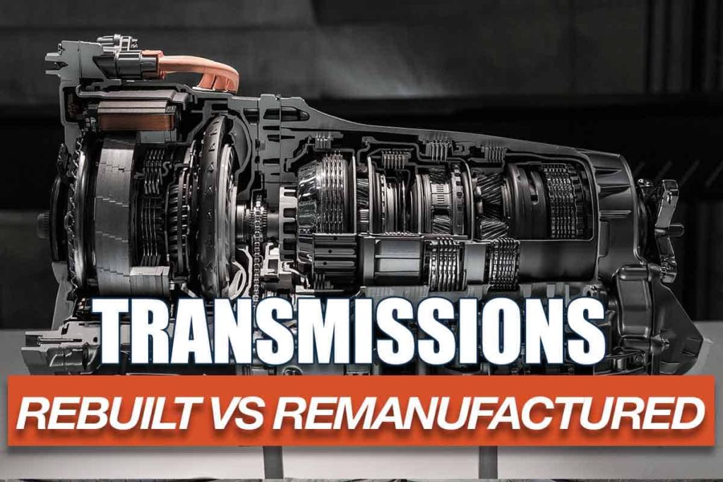 Rebuilt Transmission vs Remanufactured Transmission, Which One Is Best ...